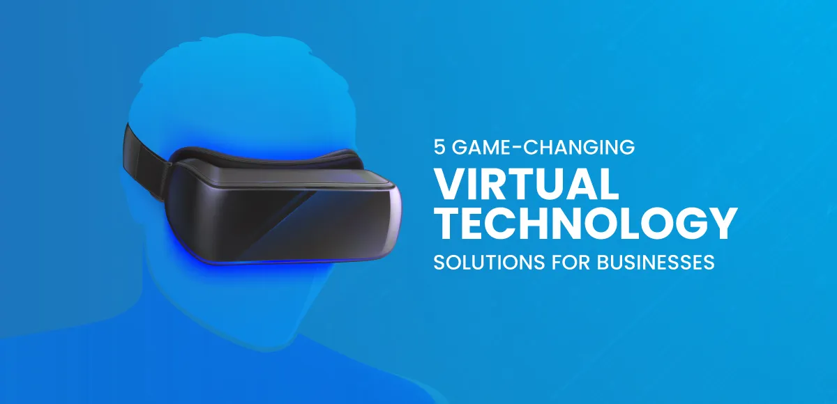 Game-Changing Virtual Technology Solutions for Businesses
